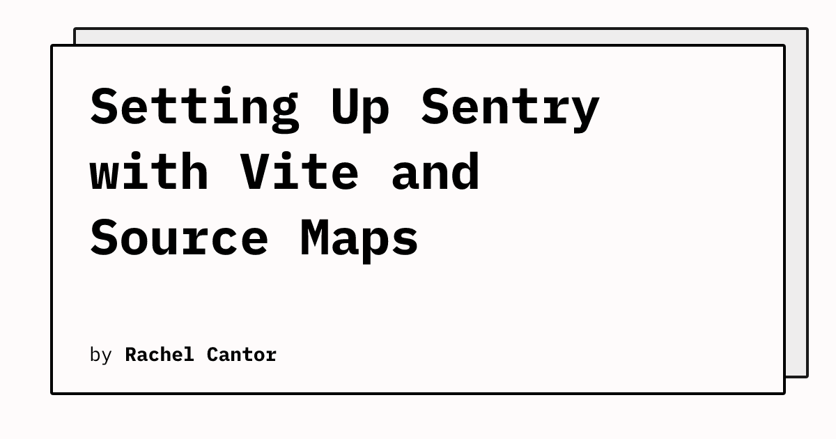 Setting Up Sentry with Vite and Source Maps | Rachel Cantor